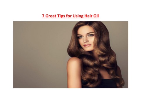 7 Great Tips for Using Hair Oil