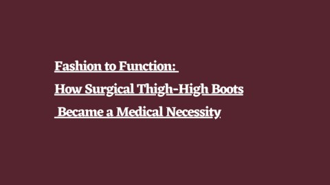 Fashion to Function How Surgical Thigh-High Boots Became a Medical ...