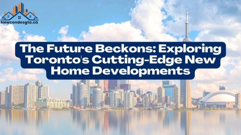 The Future Beckons Exploring Toronto's Cutting-Edge New Home Developments