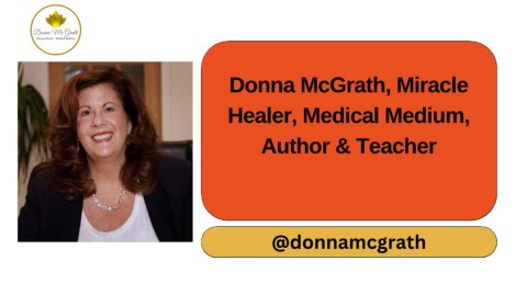 Donna McGrath, Miracle Healer, Medical Medium, Author & Teacher