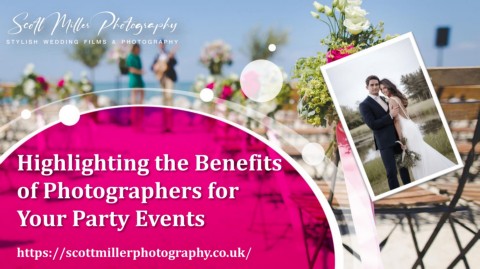 Highlighting the Benefits of Photographers for Your Party Events