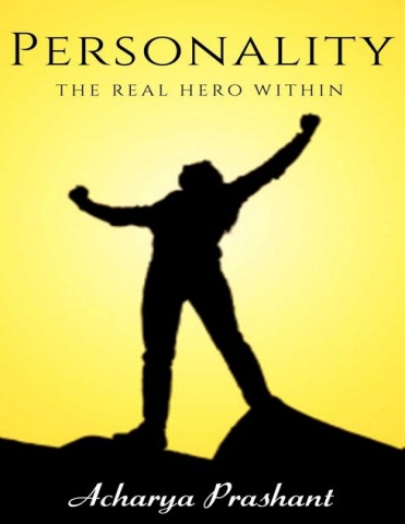 Personality The Real Hero Within (Acharya Prashant)