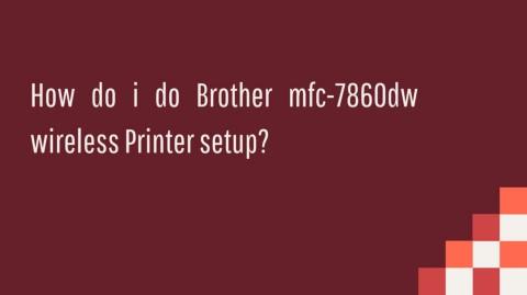 How do i do Brother mfc-7860dw wireless Printer setup