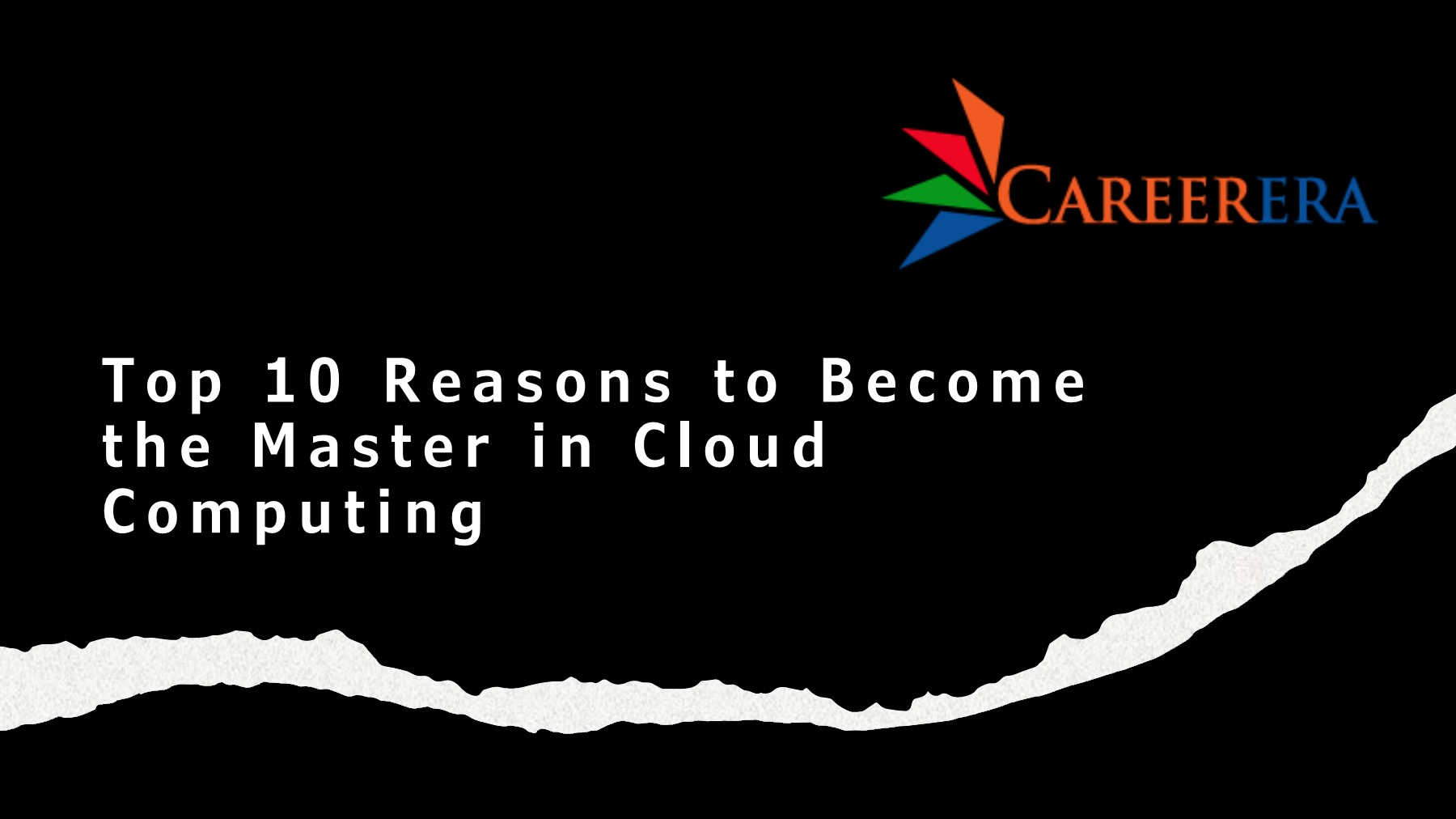 Top 10 Reasons to Become the Master in Cloud Computing - Careerera ...