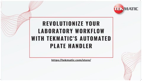 Revolutionize Your Laboratory Workflow with Tekmatic's Automated Plate ...